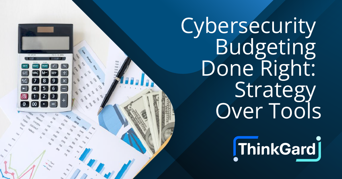 Cybersecurity Budgeting Done Right: Strategy Over Tools